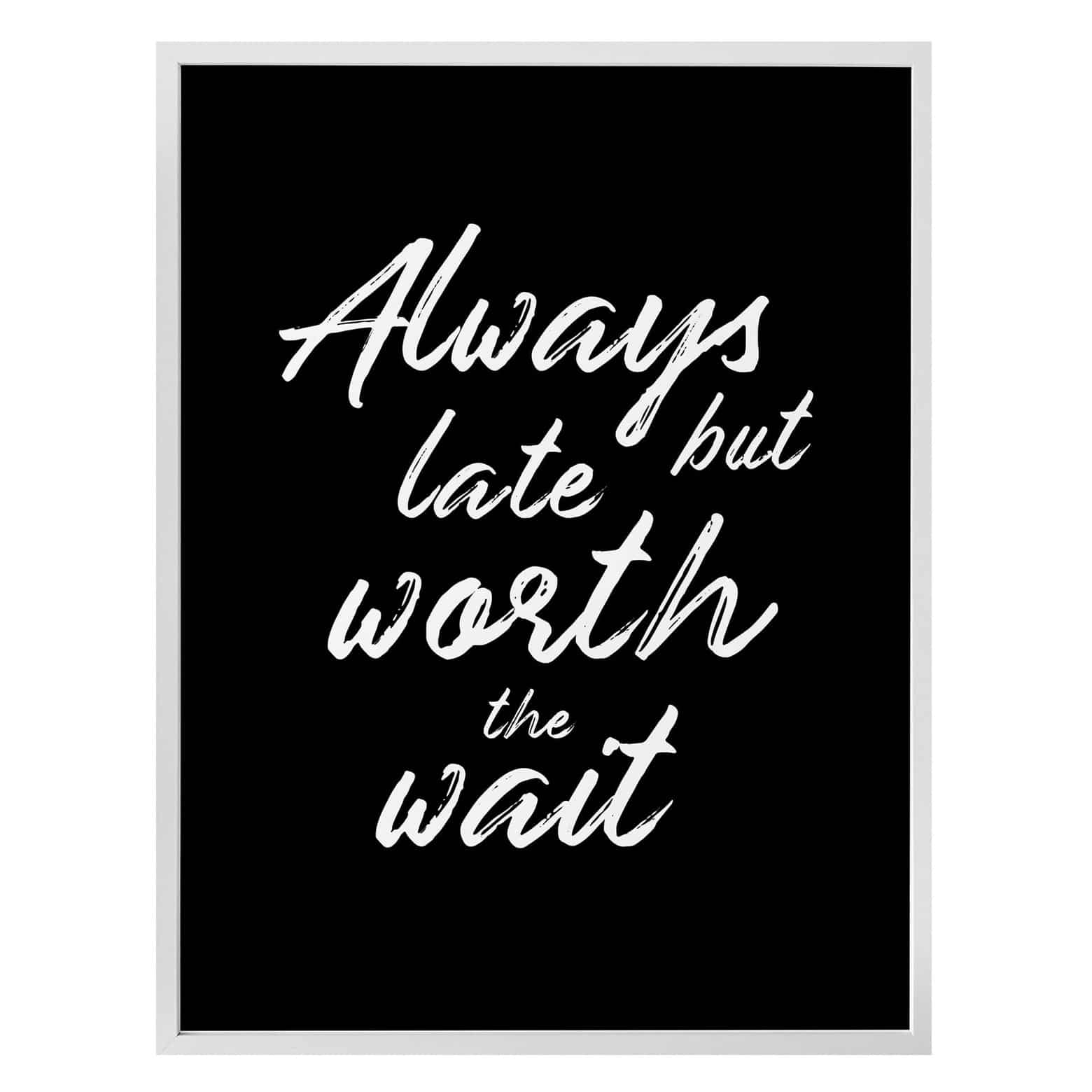 Poster Always late but worth the wait | wall-art.nl