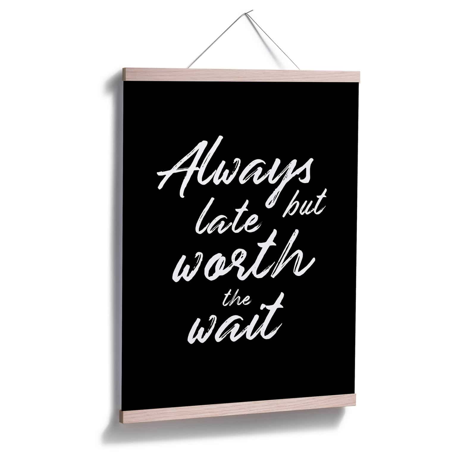 Poster Always late but worth the wait | wall-art.nl